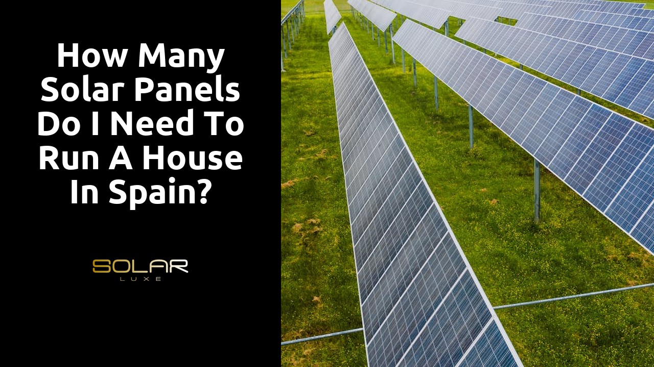 How many solar plates do i need to run a house in spain | Solar Energy Luxe