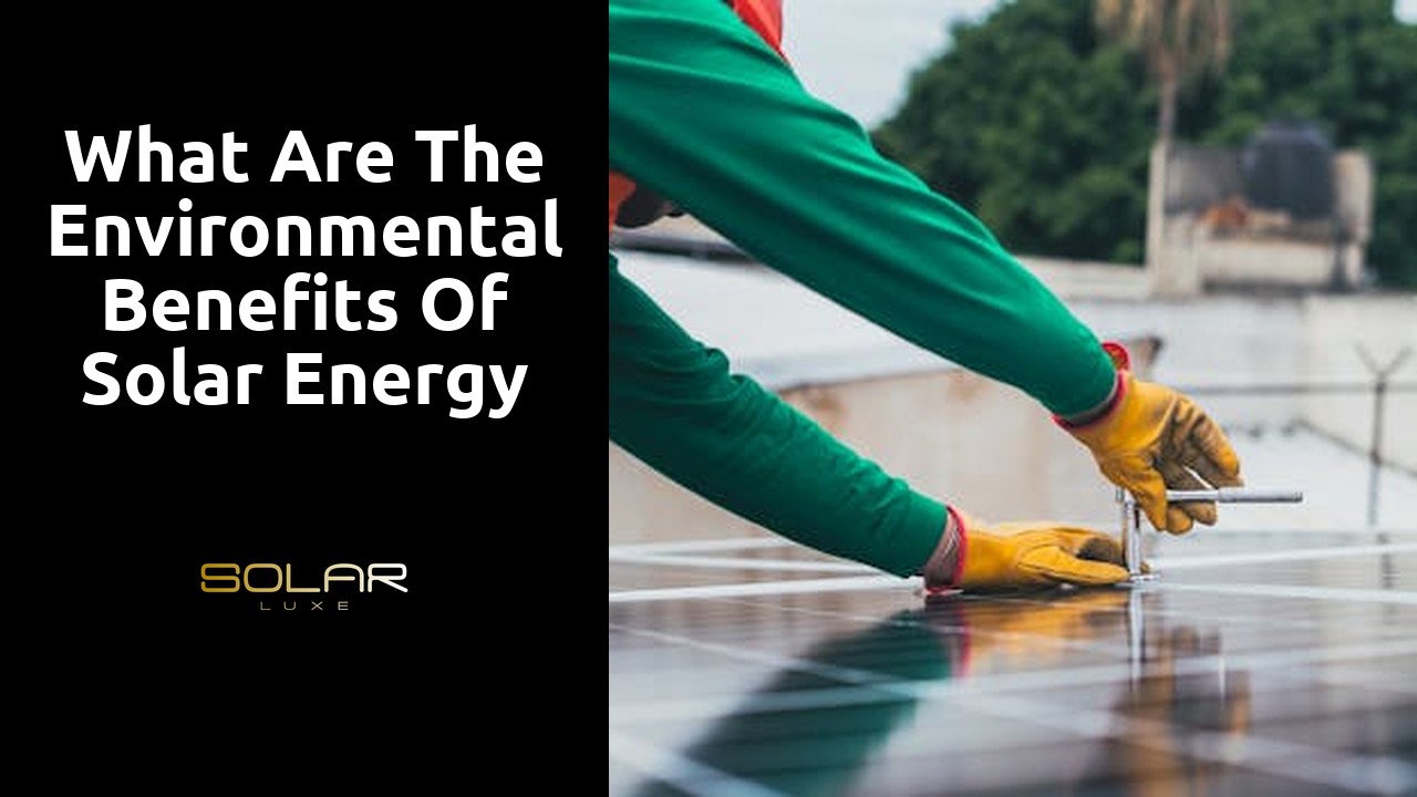 What are the environmental benefits of solar energy | Solar Energy Luxe